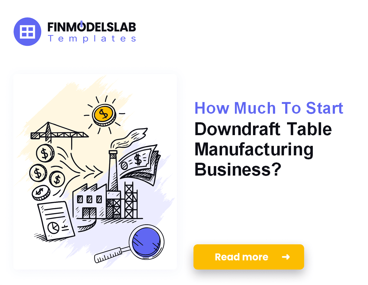 Downdraft Table Manufacturing Startup Costs: $685K CAPEX