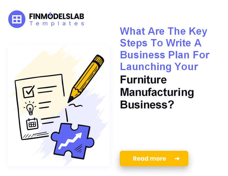7 Steps to Write a Furniture Manufacturing Business Plan;