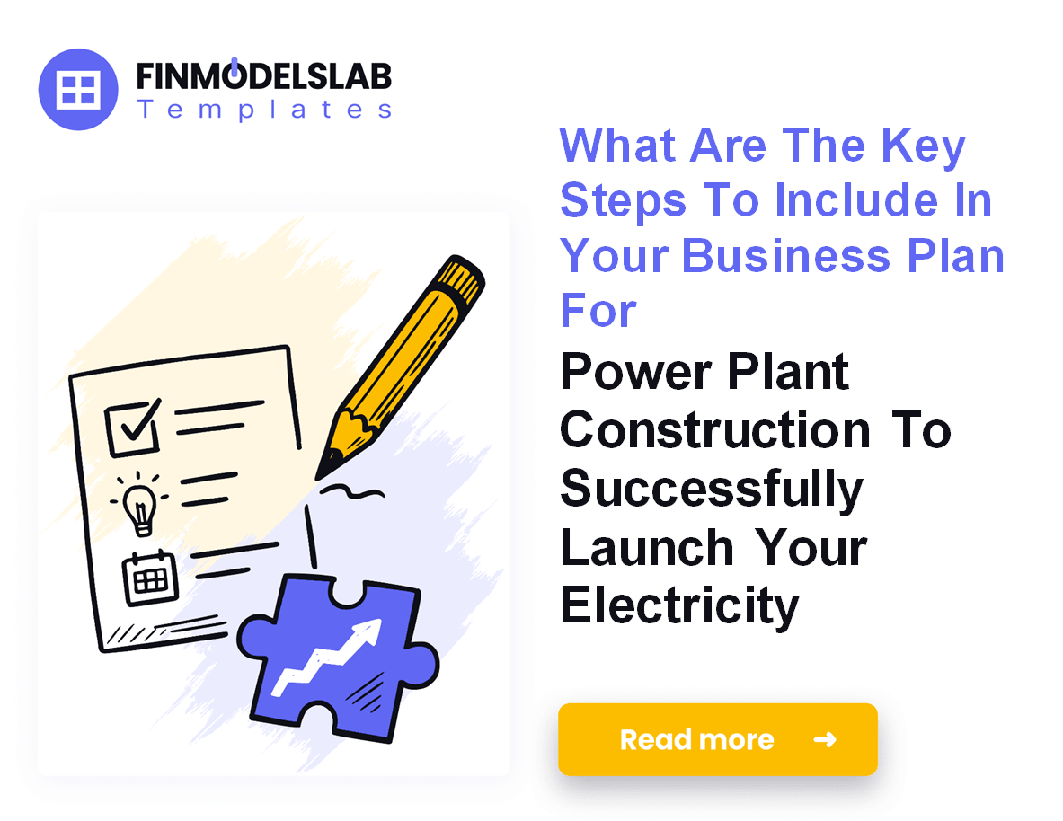 7 Steps to Write a Power Plant Construction Plan: $50M Revenue;